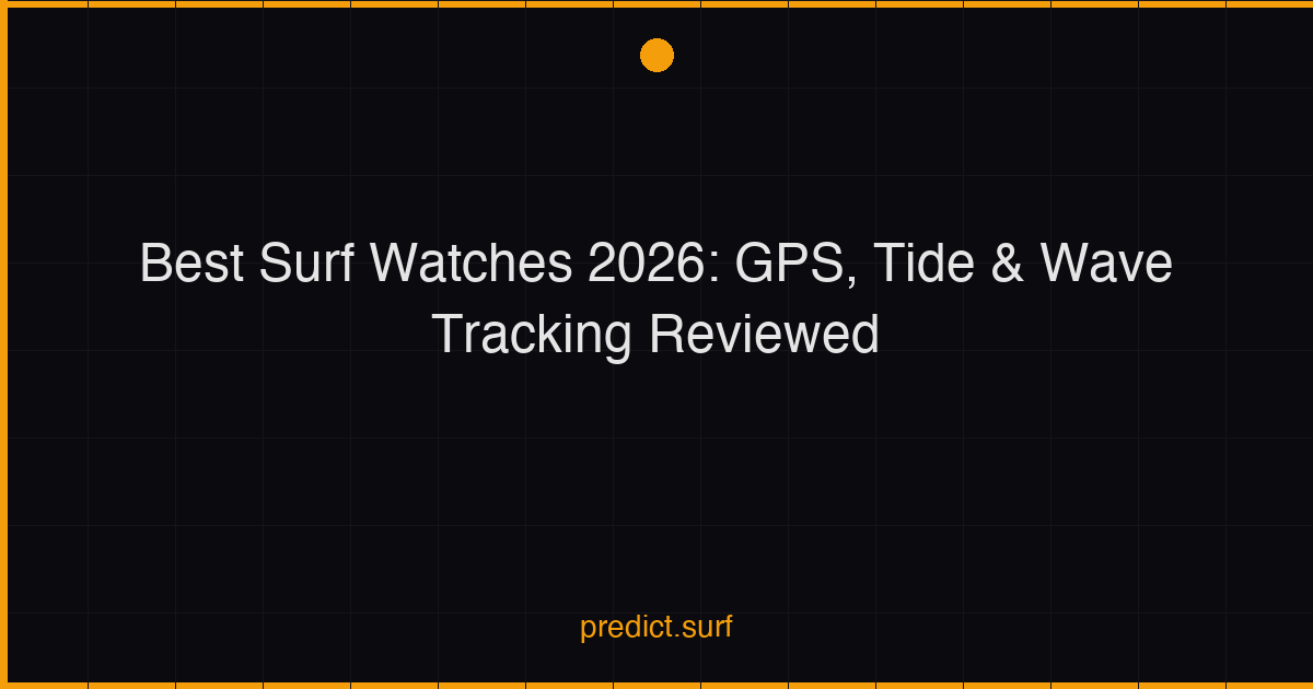 Best Surf Watches 2026: GPS, Tide & Wave Tracking Reviewed — predict.surf